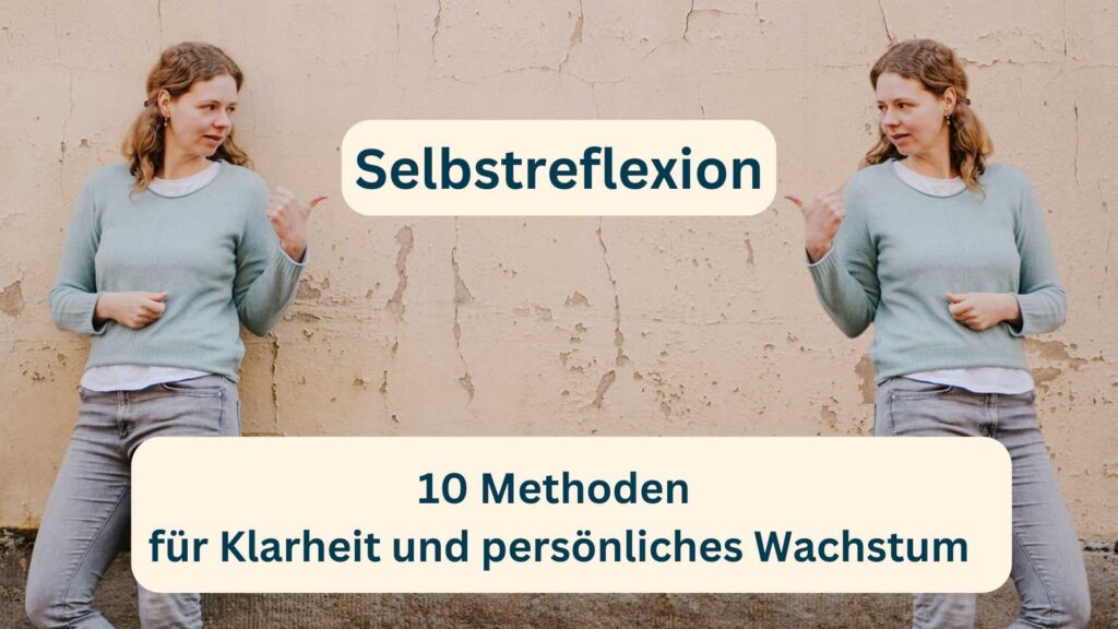Selbstreflexion: 10 Methoden für Klarheit und persönliches Wachstum